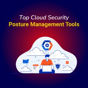 Top Cloud Security Posture Management Tools