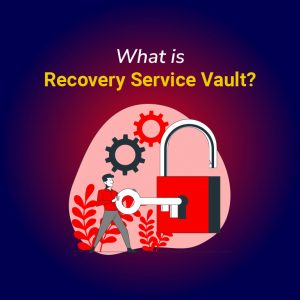 What is a Recovery Service Vault?