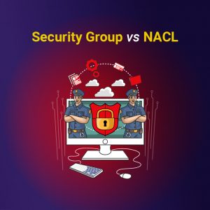AWS Security Group vs NACL: Key Differences, Rules, and Best Practices