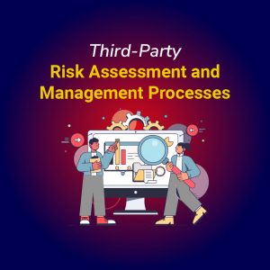 Third-Party Risk Assessment and Management Processes