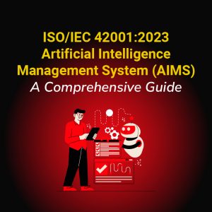 ISO/IEC 42001:2023 Artificial Intelligence Management System (AIMS): A Comprehensive Guide