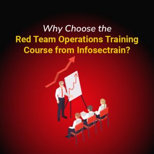 Why Choose the Red Team Operations Training Course from Infosectrain?