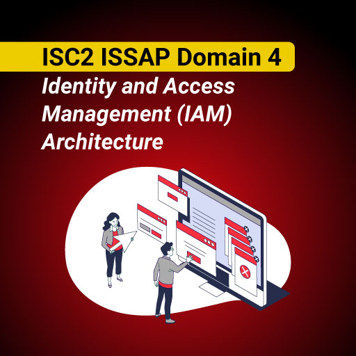 ISC2 ISSAP Domain 4: Identity and Access Management (IAM) Architecture
