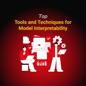Top Tools and Techniques for Model Interpretability